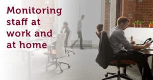 Monitoring staff at work and at home | RWK Goodman