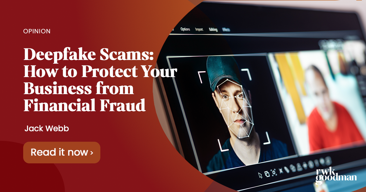 Deepfake scams: How to protect your business from financial fraud | RWK ...